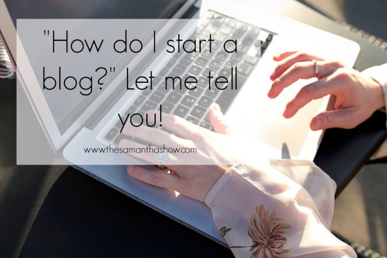 "How do I start a blog?" Let me tell you! - The Samantha Show- A ...