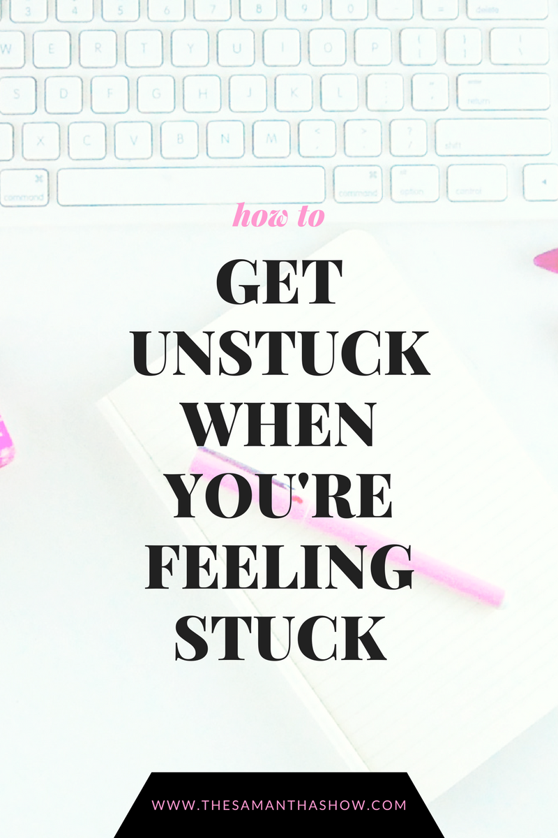 How to get unstuck when you're feeling stuck. - The Samantha Show- A ...